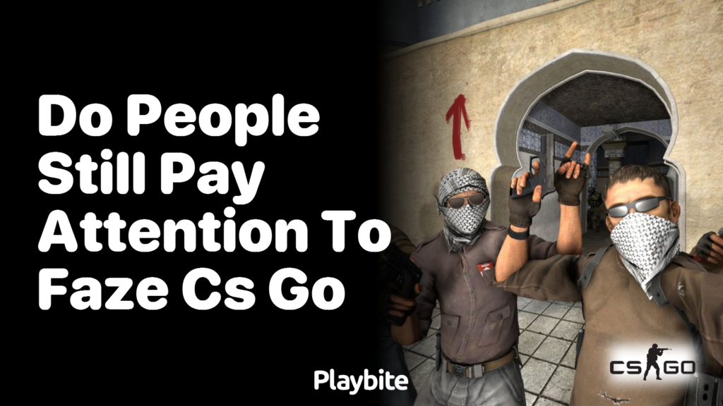 Do people still pay attention to FaZe CS:GO? - Playbite