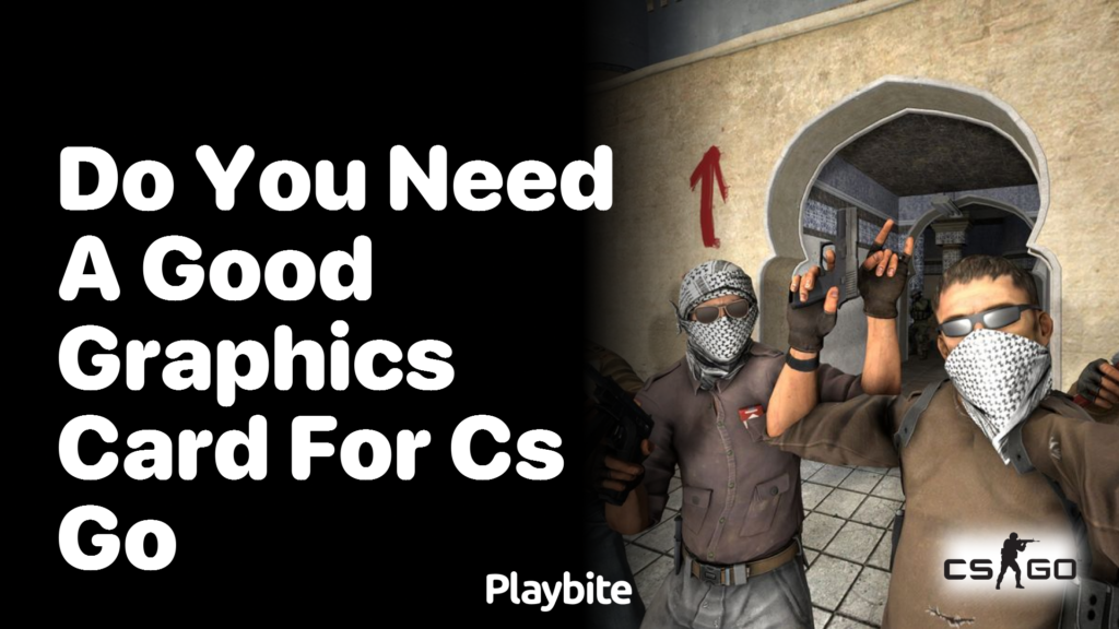 Do you need a good graphics card for CS:GO? - Playbite