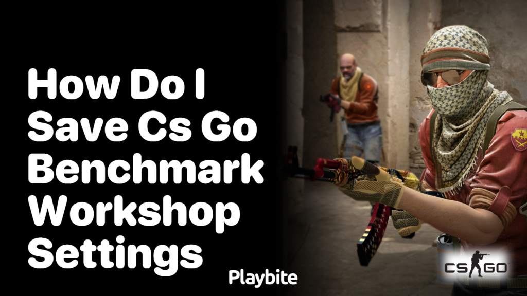 How do I save CS:GO Benchmark Workshop settings? - Playbite