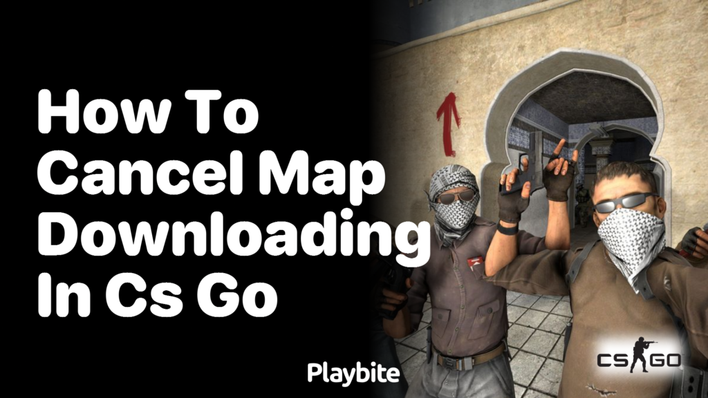 How to cancel map downloading in CS:GO - Playbite