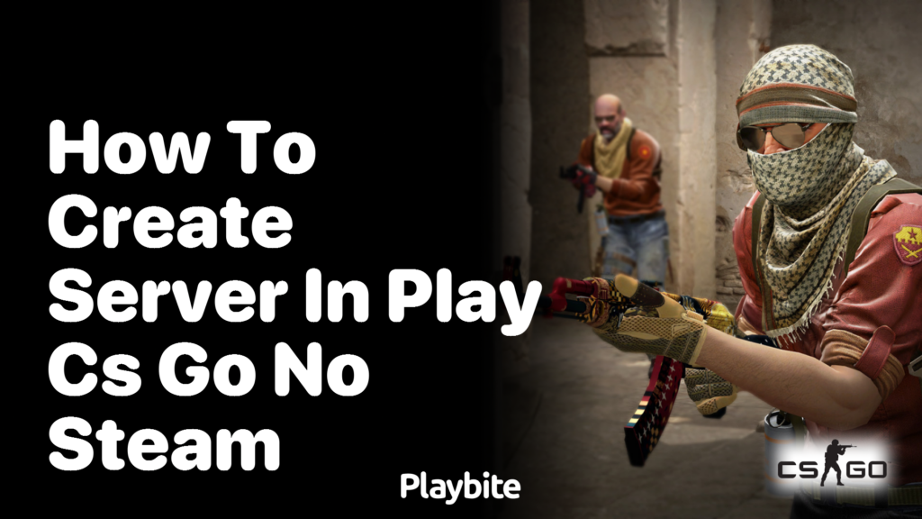 How to Create a Server in CS:GO Without Steam - Playbite