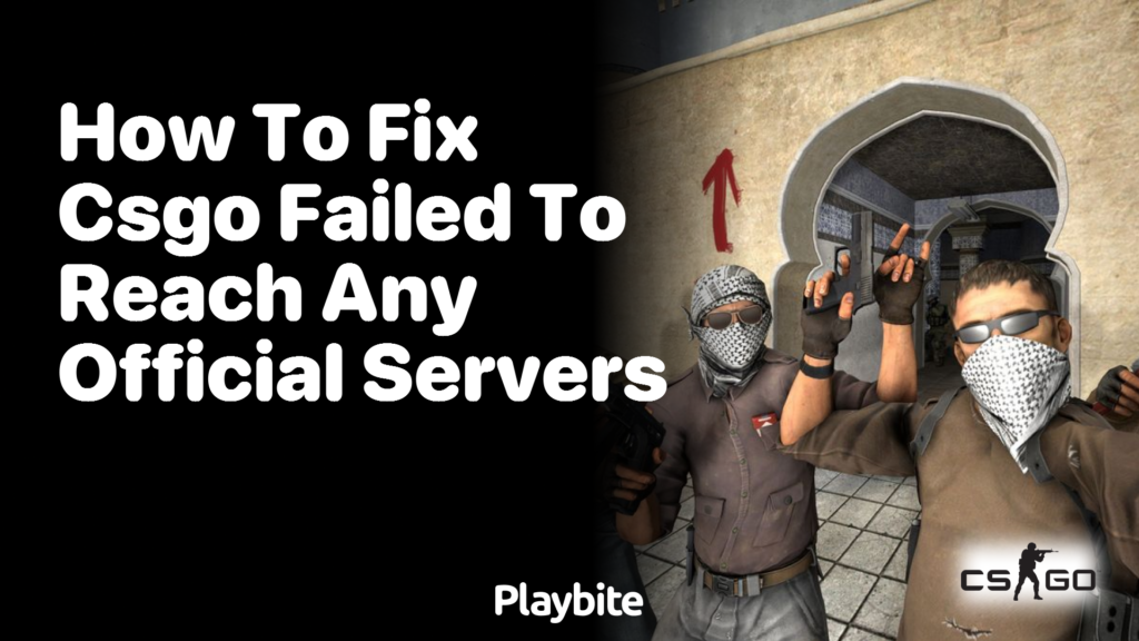 How to fix CS:GO failed to reach any official servers - Playbite