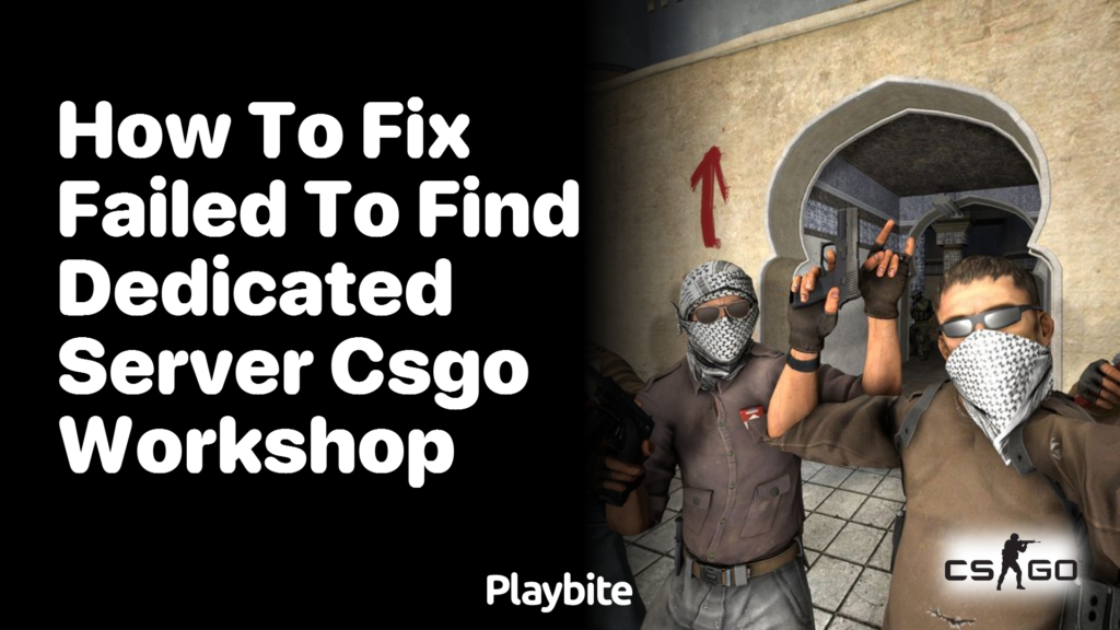 How to fix 'Failed to find dedicated server' in CS:GO Workshop - Playbite