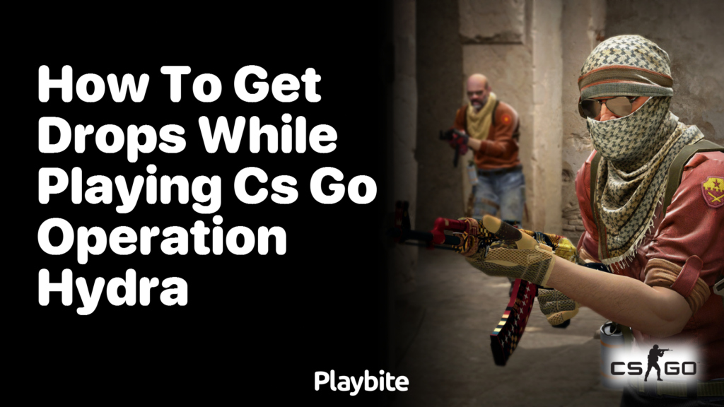 How to get drops while playing CS:GO Operation Hydra? - Playbite