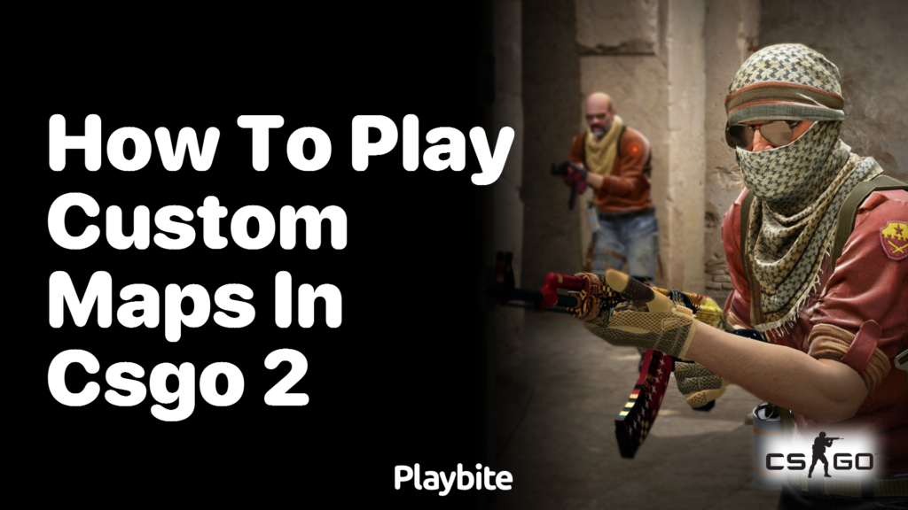 How to play custom maps in CS:GO 2 - Playbite