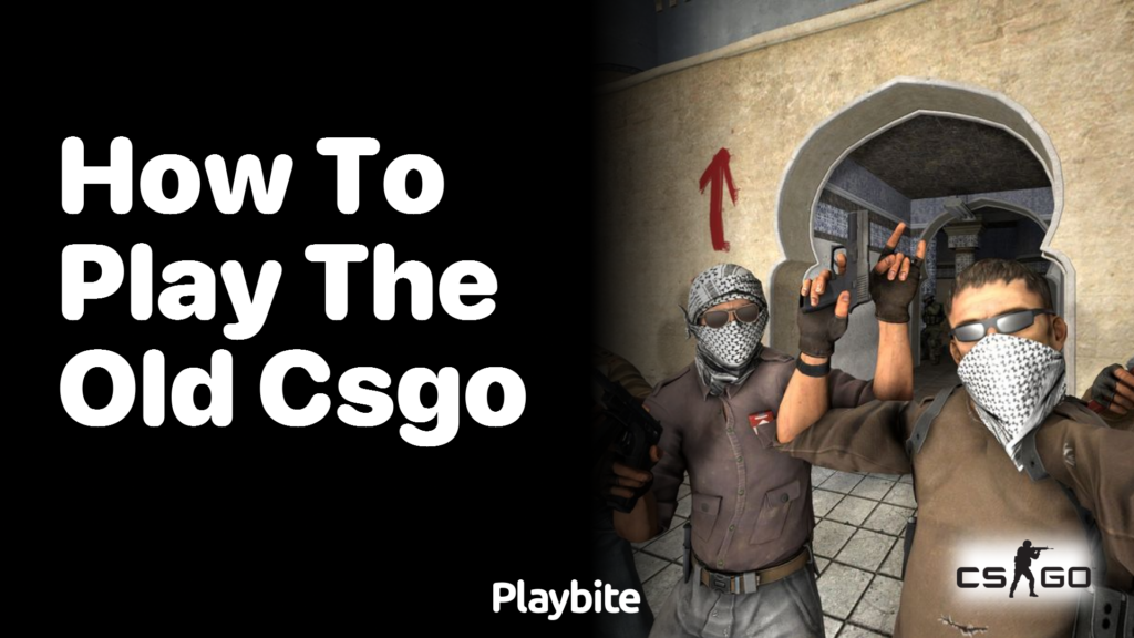 How to play the old Counter-Strike: Global Offensive (CS:GO) - Playbite