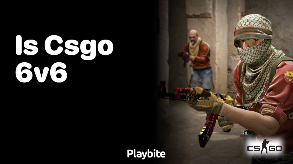 Is CS:GO 6v6? - Playbite