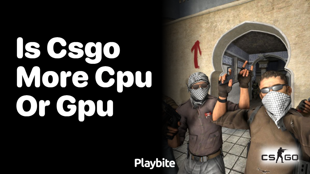 Is CS:GO More CPU or GPU intensive? - Playbite