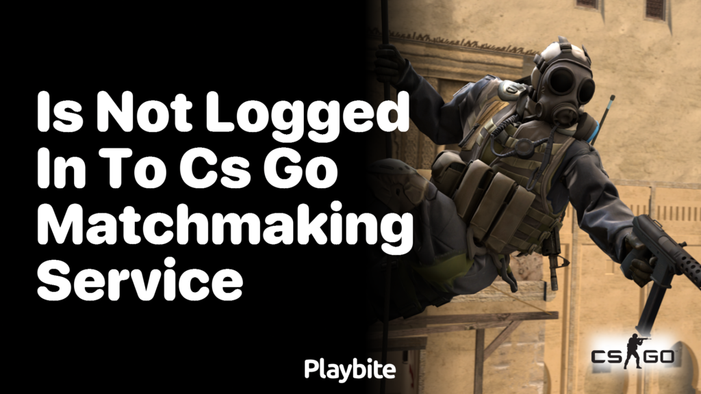 Is Not Logged in to CS:GO Matchmaking Service - Playbite