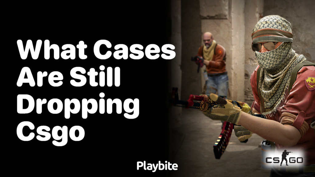What cases are still dropping in CSGO? - Playbite