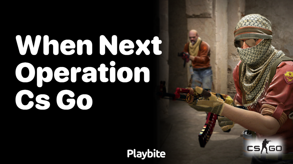 When is the next operation in CS:GO? - Playbite