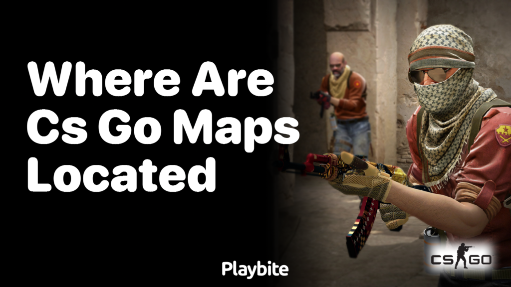 Where are CS:GO maps located? - Playbite