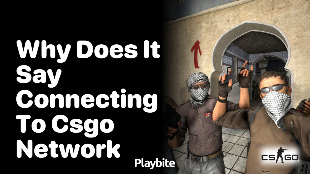 Why does it say 'Connecting to CSGO network'? - Playbite